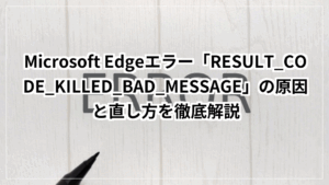Microsoft Edgeエラー「RESULT_CODE_KILLED_BAD_MESSAGE」の原因と直し方を徹底解説 | 知恵の羅針盤